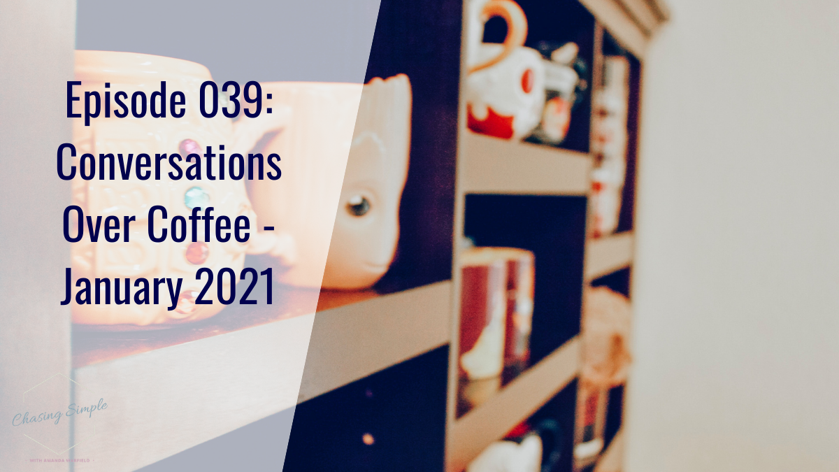 Episode 039: Conversations Over Coffee - January 2021 | Chasing Simple